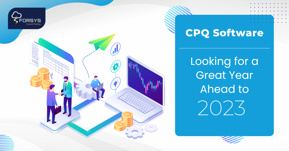 CPQ Software – Looking for a Great Year Ahead to 2023 - Forsys
